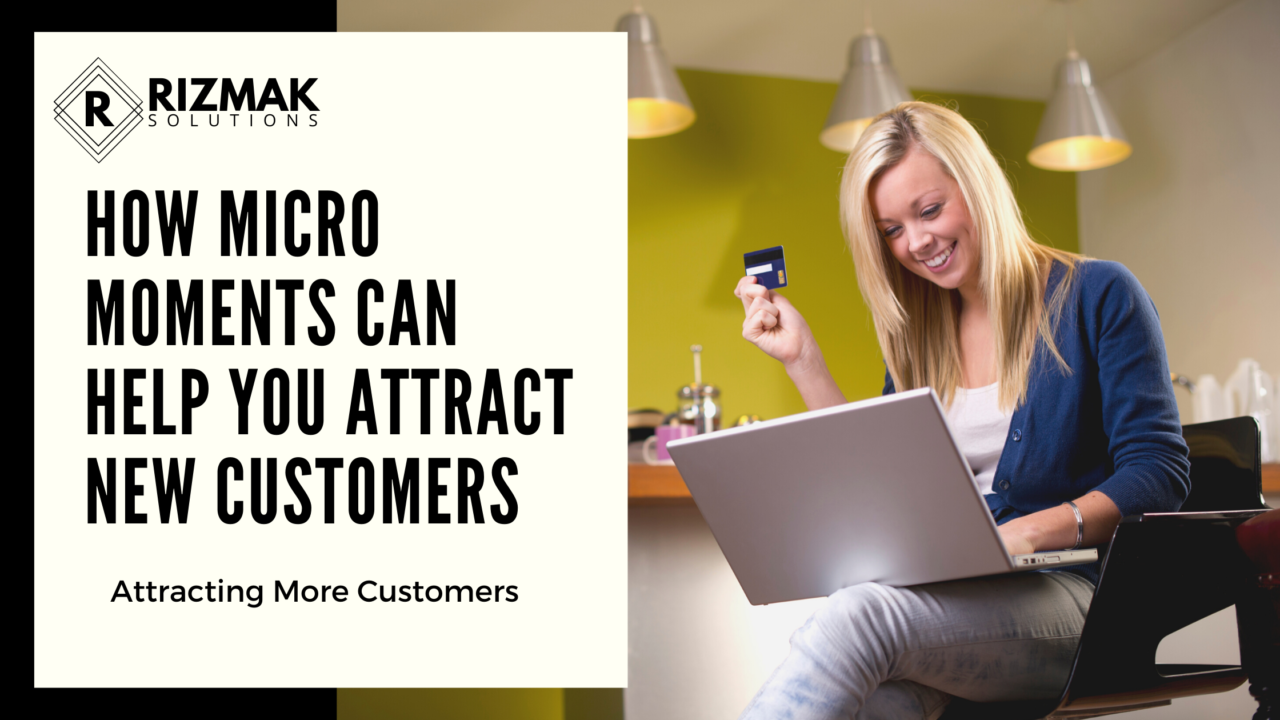 How Micro Moments Can Help You Attract New Customers - Rizmak Solutions